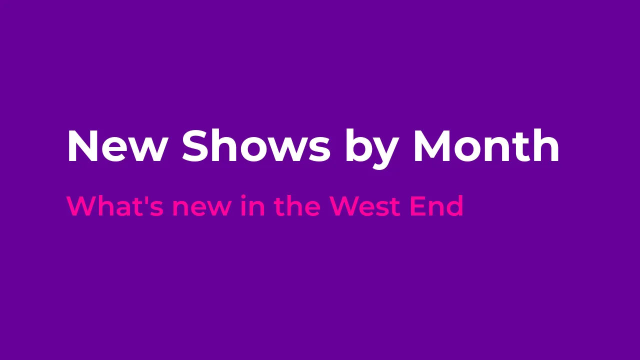 New London Shows by Month of the Year | West End Theatre