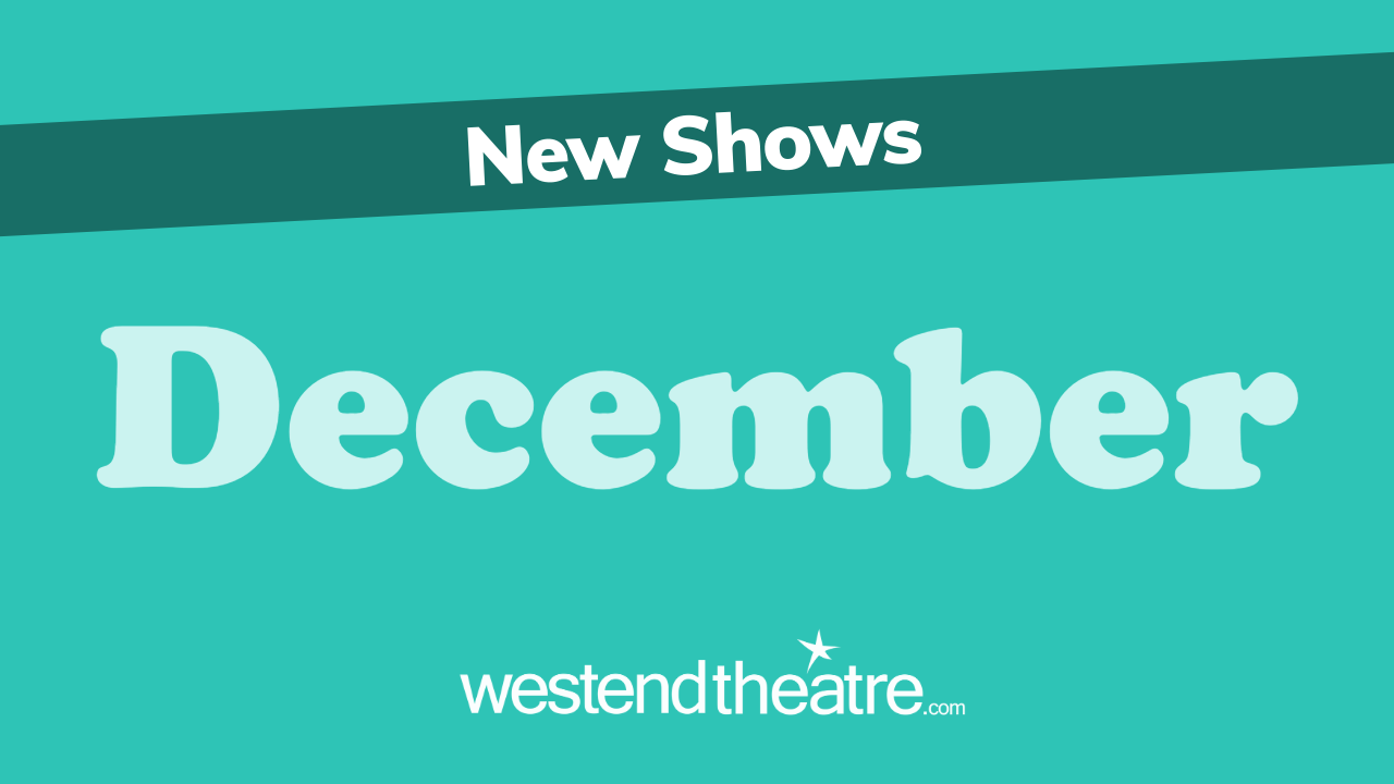 New London Theatre shows opening in December 2026 | West End Theatre